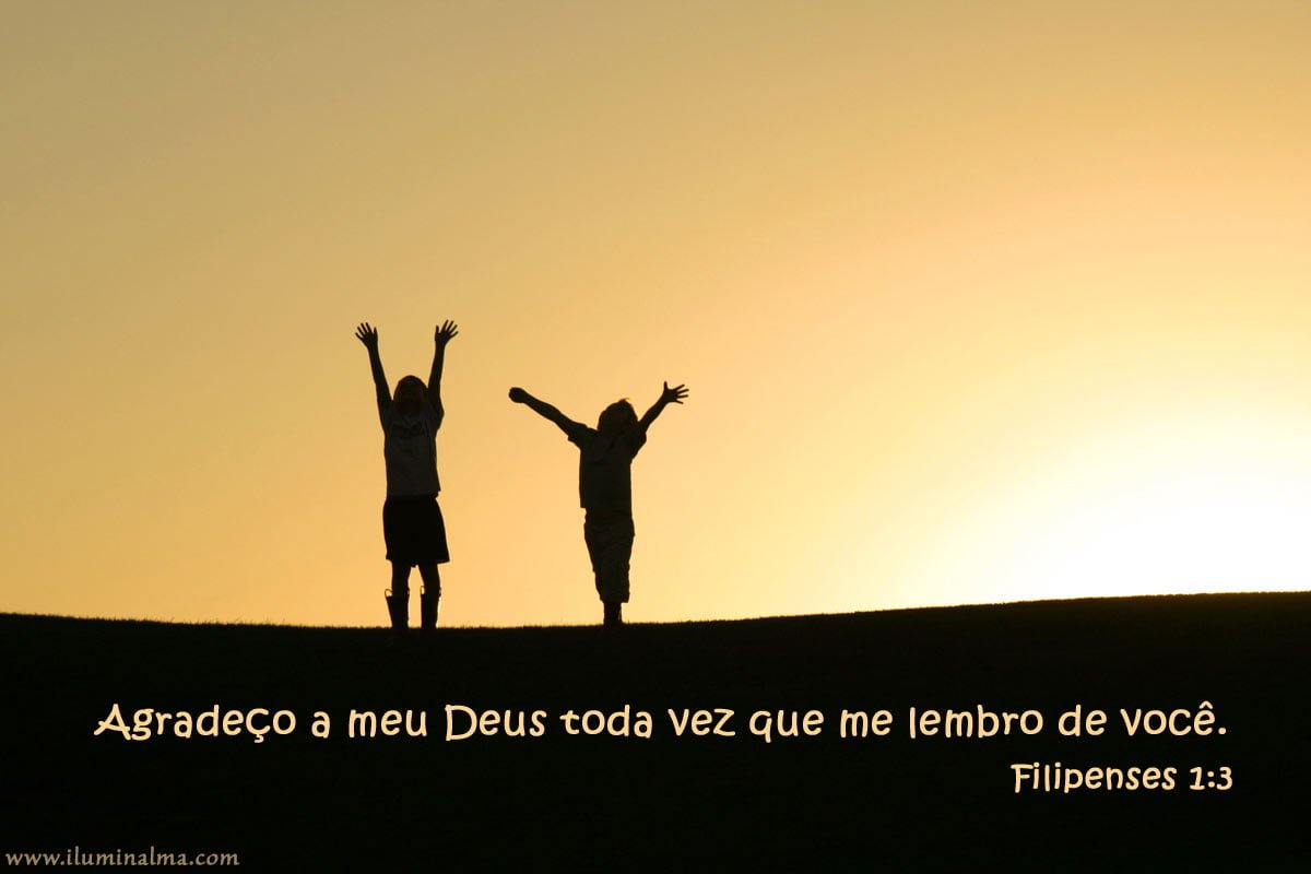Filipenses 1:3 "Agradeço a meu Deus toda vez que me lembro de você ...